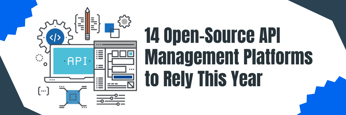 14 Open-Source API Management Platforms to Rely This Year