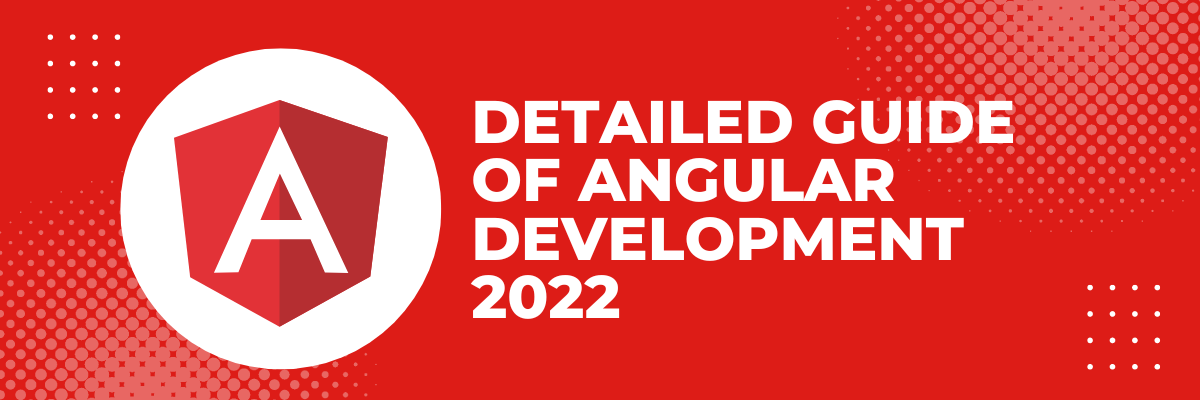 Detailed Guide of Angular Development 2022