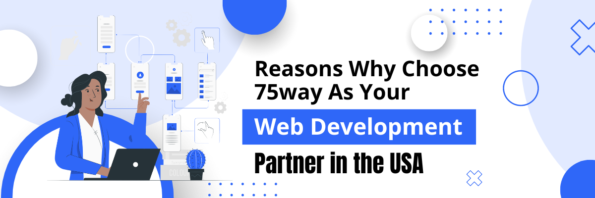 Reasons Why Choose 75way As Your Web Development Partner in the USA